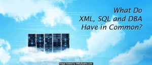 What Do XML, SQL and DBA Have in Common? A Remote DBA Expert!